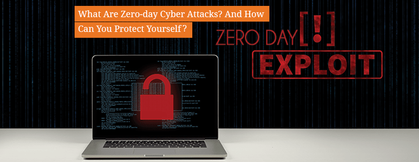 What Are Zero-day Cyber Attacks? And How Can You Protect Yourself?